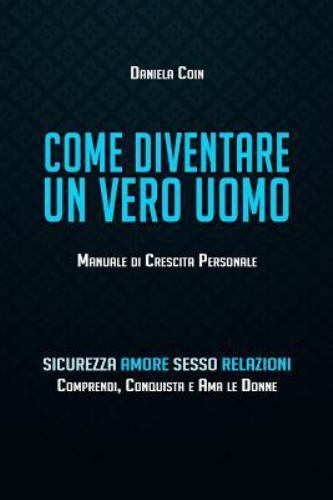 Come Diventare un Vero Uomo : Manuale Di Crescita Personale by Daniela ...