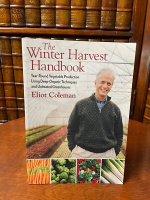 The Winter Harvest Handbook, Organic, Unheated Greenhouse; Eliot ...