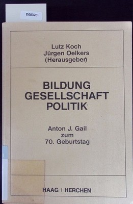 Bildung, Gesellschaft, Politik. Anton J. Gail zum 70. Geburtstag. Koch, Lutz: | eBay