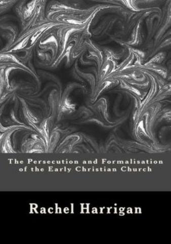 The Persecution And Formalisation Of The Early Christian Church ...