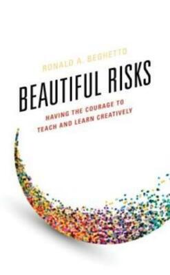 Beautiful Risks: Having the Courage to Teach and Learn Creatively ...