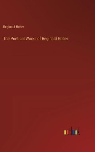 Reginald Heber The Poetical Works of Reginald Heber (Relié ...