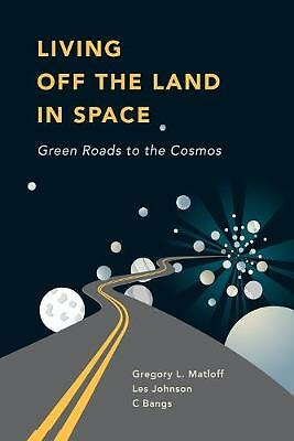Living Off the Land in Space: Green Roads to the Cosmos by Greg Matloff ...