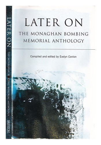 CONLON, EVELYN [ED] Later on : the Monaghan bombing memorial anthology ...