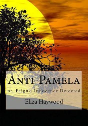Anti-Pamela : Or, Feign'd Innocence Detected by Eliza Haywood (2016 ...