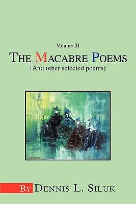 The Macabre Poems [And other selected poems]: Volume III by Siluk ...