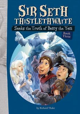 Sir Seth Thistlethwaite Seeks the Truth of Betty the Yeti by Richard ...