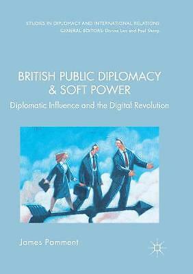 British Public Diplomacy and Soft Power: Diplomatic Influence and the ...