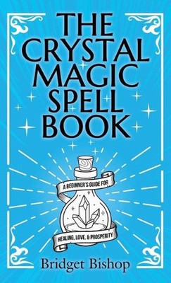 The Crystal Magic Spell Book: A Beginner's Guide For Healing, Love, and ...