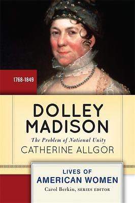 Lives of American Women Ser.: Dolley Madison : The Problem of National ...