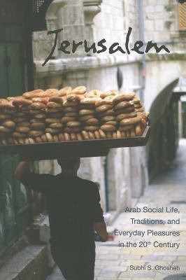Jerusalem : Arab Social Life, Traditions, and Everyday Pleasures in the ...