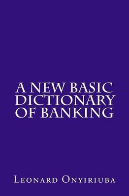 A New Basic Dictionary of Banking by Leonard Onyiriuba (English ...