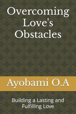 Overcoming Love's Obstacles: Building a Lasting and Fulfilling Love by ...