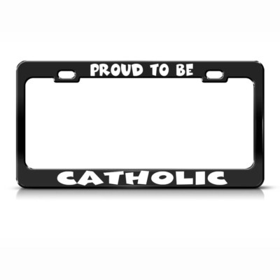Proud To Be Catholic Black Steel Metal License Plate Frame | eBay