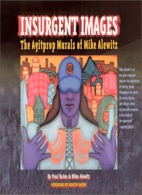 Insurgent Images: The Agitprop Murals of Mike Alewitz by Alewitz, Buhle ...