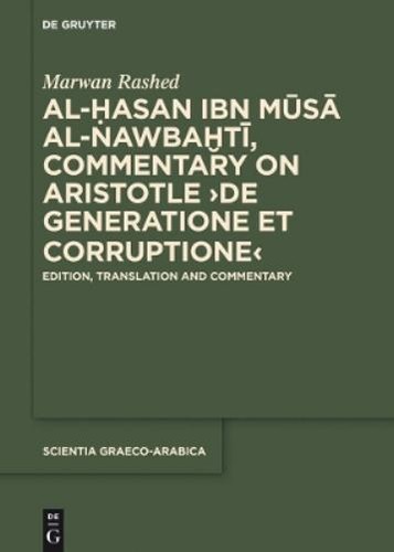 Marwan Rashed Al-Hasan ibn Musa al-Nawbakhti, Commentary on Aristotle ...