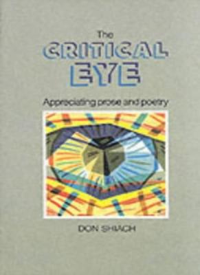 The Critical Eye: Appreciating prose and poetry. By Don Shiach ...