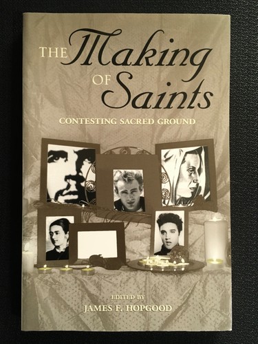 THE MAKING OF SAINTS Contesting Sacred Ground James Hopgood Pop Culture ...