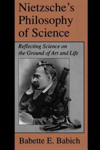 Nietzsche's Philosophy of Science : Reflecting Science on the Ground of ...