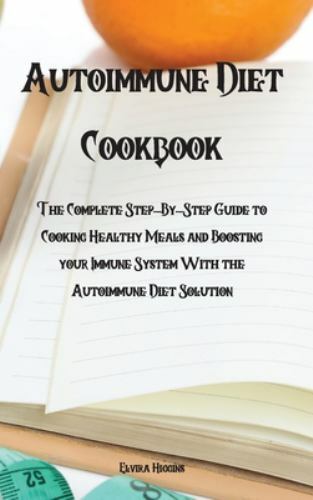 Autoimmune Diet Cookbook: The Complete Step-By-Step Guide to Cooking ...