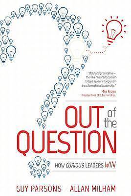 Out of the Question: How Curious Leaders Win by Guy Parsons, Allan ...
