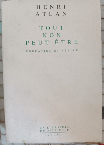 Henri ATLAN Tout, non, peut-être Education et vérité Seuil philosophie ...