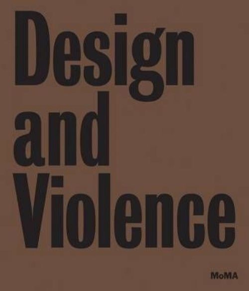 Design and Violence by Jamer Hunt, Paola Antonelli (Hardcover, 2015 ...