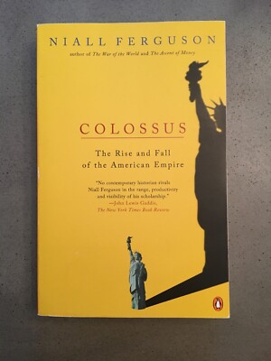 Colossus : The Rise and Fall of the American Empire by Niall Ferguson ...