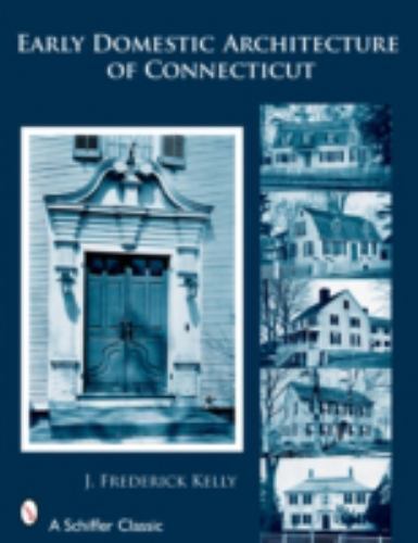 Early Domestic Architecture of Connecticut by J. Frederick Kelly (2007 ...