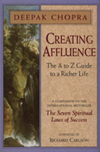 Creating Affluence The A-z Guide to a Richer Life Deepak Chopra ...