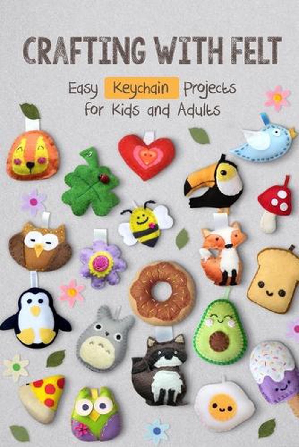 Crafting with Felt: Easy Keychain Projects for Kids and Adults by Damon ...