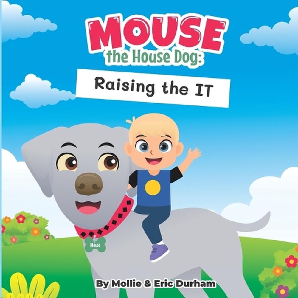 Mouse the House Dog: Raising the IT by Eric W. Durham, Sr Paperback ...