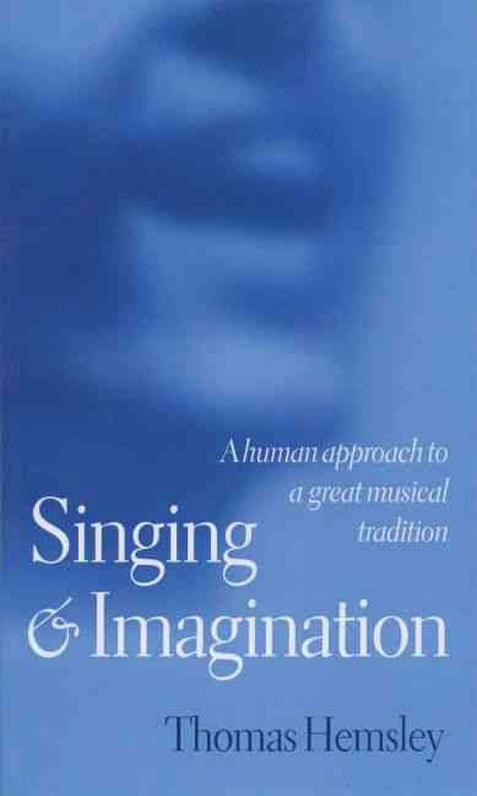 Singing and Imagination : A Human Approach to a Great Musical Tradition ...