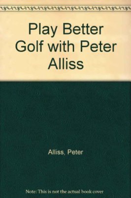 Play Better Golf with Peter Alliss By Peter Alliss, Bob Ferrier ...