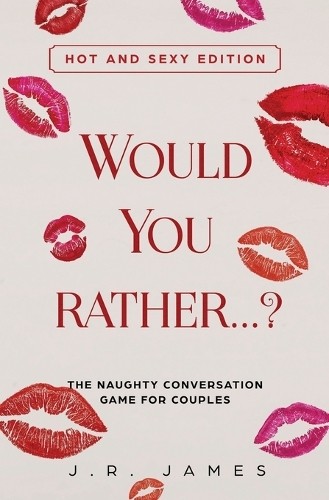 J R James Would You Rather... ? The Naughty Conversation Game for Co ...