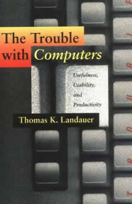 The Trouble with Computers: Usefulness, Usability, and Productivity by ...