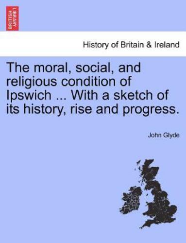 Moral, Social, and Religious Condition of Ipswich with a Sketch of Its ...