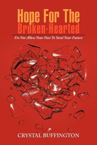 Hope for the Broken-Hearted : Do Not Allow Your Past to Steal Your ...