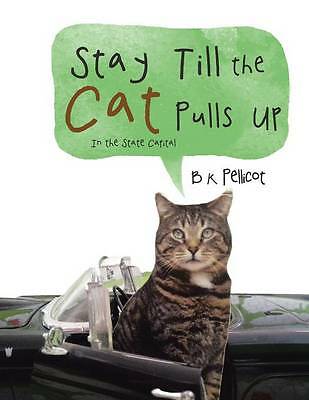 Stay Till the Cat Pulls Up: In the State Capital by B K Pellicot ...