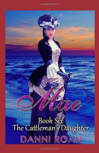 MAE: BOOK SIX:THE CATTLEMAN'S DAUGHTERS (VOLUME 6) By Danni Roan ...