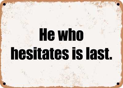 METAL SIGN - He who hesitates is last. | eBay