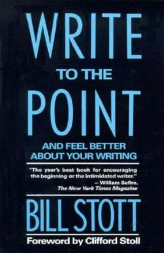 Write to the Point: And Feel Better about Your Writing by Bill Stott ...