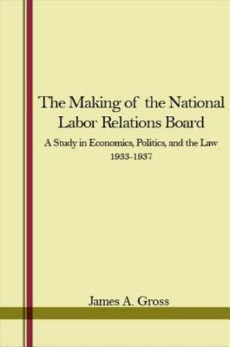 The Making of the National Labor Relations Board: A Study in Economics ...