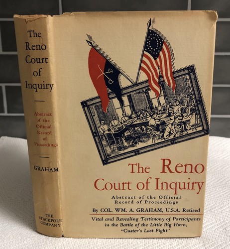 THE RENO COURT OF INQUIRY By Col. W. A. Graham CUSTER Little Big Horn ...