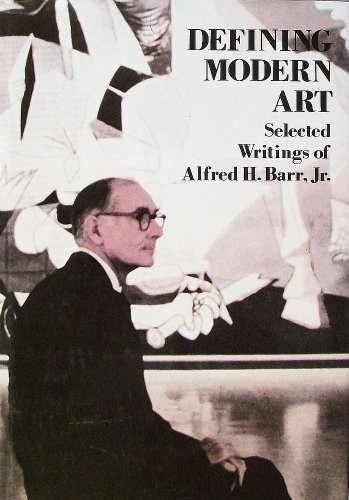 Defining Modern Art: Selected Writings of Alfred H. Barr, J ...