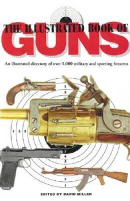 ILLUSTRATED BOOK OF GUNS: An Illustrated Directory of Over 1,000 ...
