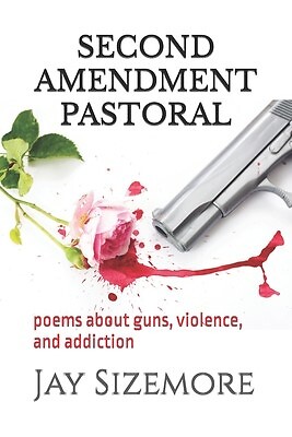 Second Amendment Pastoral poems about guns violence addict by Sizemore ...