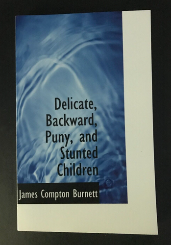 Delicate, Backward, Puny, and Stunted Children by James Compton Burnett (2008, Trade Paperback ...