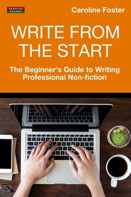 Write From The Start: The Beginner's Guide to Writing Professional Non ...