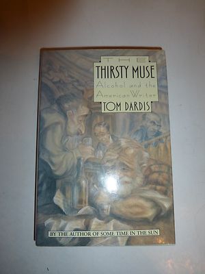 The Thirsty Muse : Alcohol and the American Writer by Tom Dardis 1989 ...